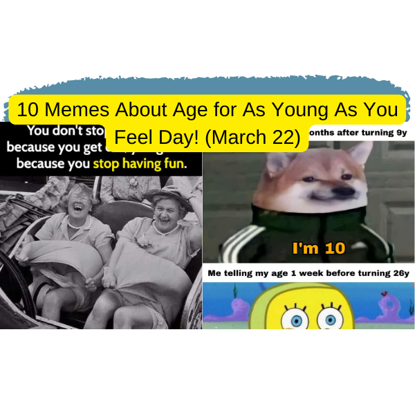 10 Memes About Aging for As Young As You Feel Day!