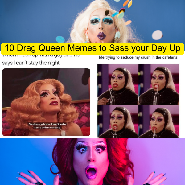 10 Drag Queen Memes to Sass your Day Up